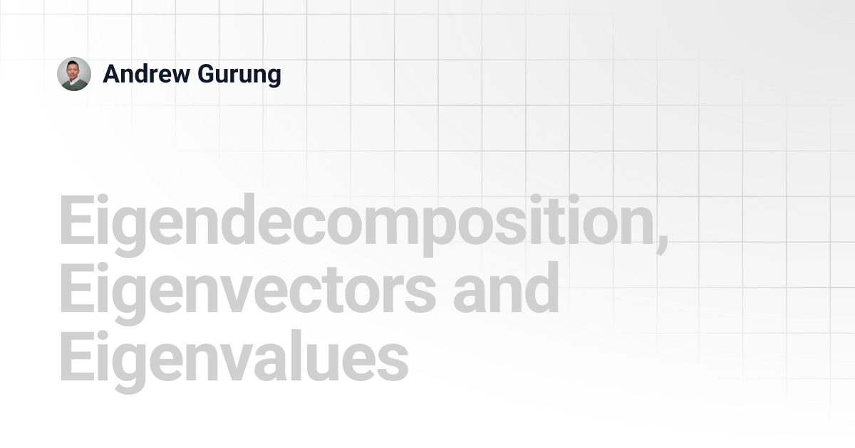Eigendecomposition, Eigenvectors and Eigenvalues | Andrew Gurung