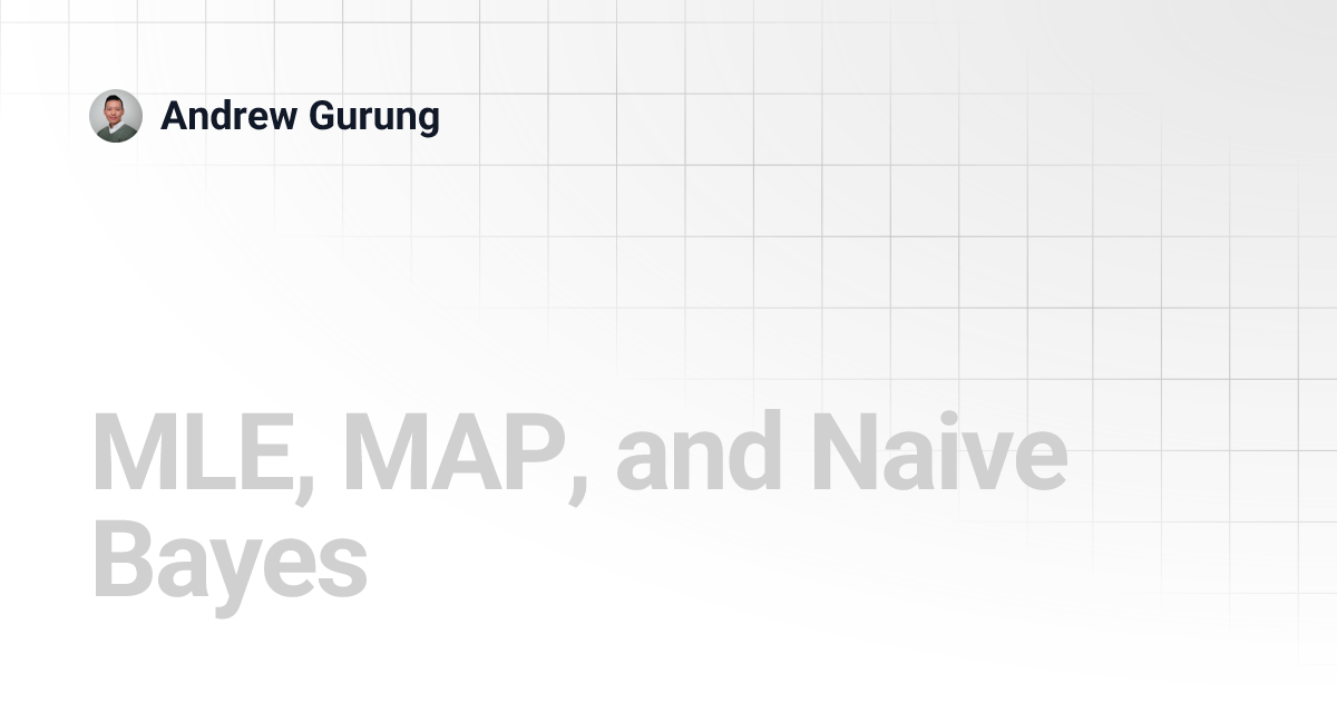 MLE, MAP, and Naive Bayes | Andrew Gurung